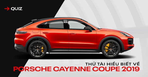 [Quiz] Bạn biết gì về Porsche Cayenne Coupe vừa cập bến Việt Nam?